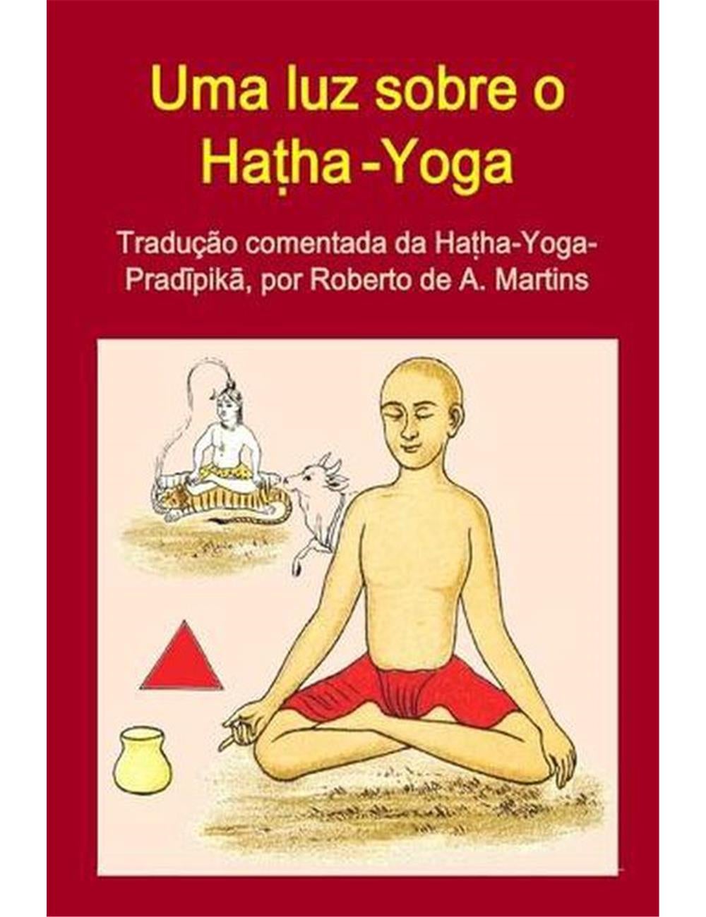 Uma Luz Sobre O Hatha-yoga. Traducao Comentada Da Hatha-yoga-pradipika ... Uma Luz Sobre O Hatha-yoga. Traducao Comentada Da Hatha-yoga-pradipika ...